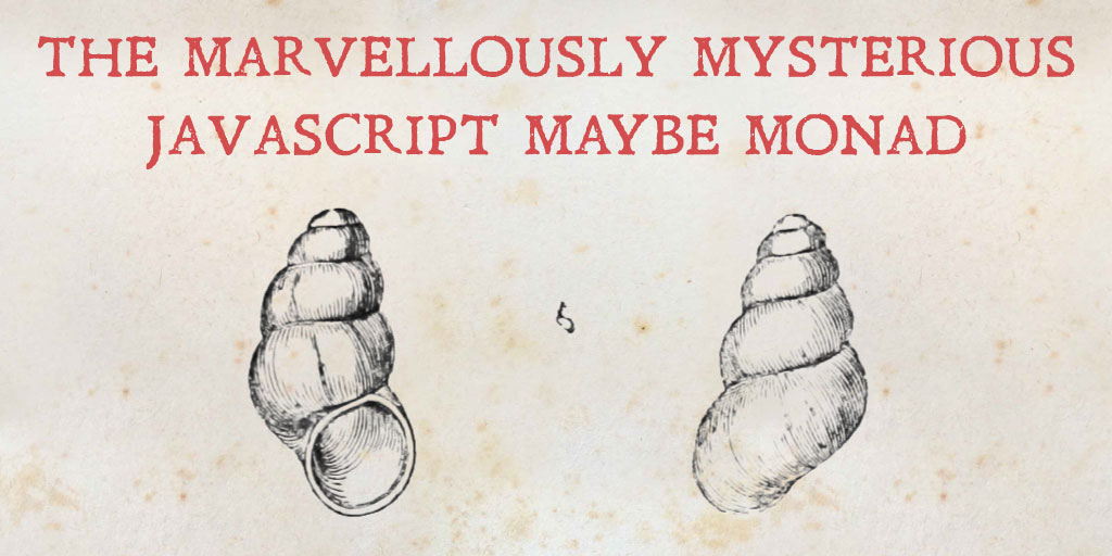 The Marvellously Mysterious Javascript Maybe Monad